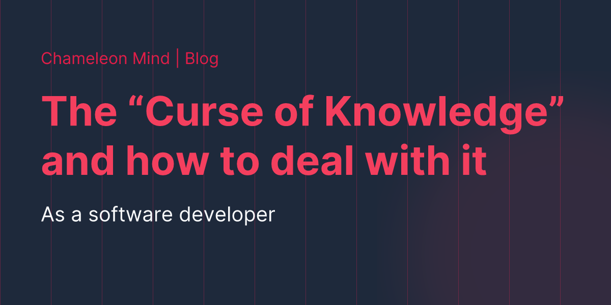 Chameleon Mind - The “Curse of Knowledge” and how to deal with it